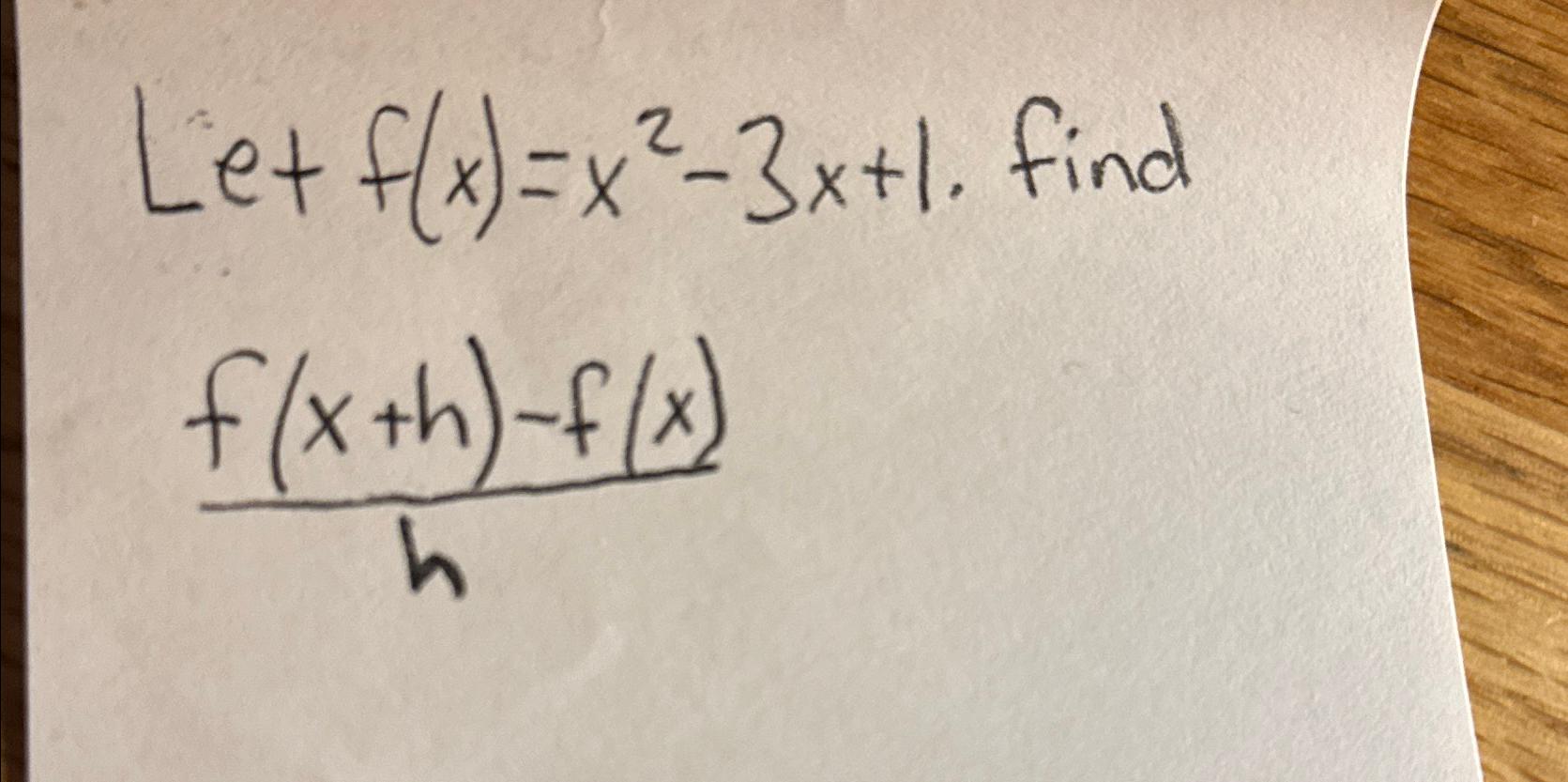 Solved Let f(x)=x2-3x+1. ﻿findf(x+h)-f(x)h | Chegg.com