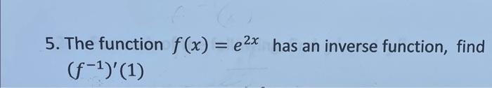 5. The function f(x)=e2x has an inverse function, | Chegg.com