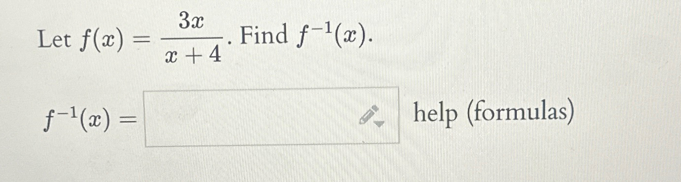 Solved Let f(x)=3xx+4. ﻿Find f-1(x).f-1(x)=help (formulas) | Chegg.com