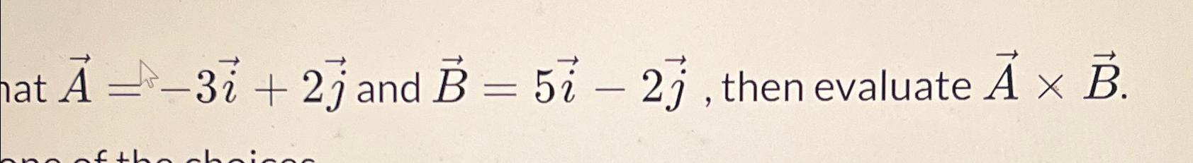 Solved vec(A)=-3vec(i)+2vec(j) ﻿and vec(B)=5vec(i)-2vec(j), | Chegg.com