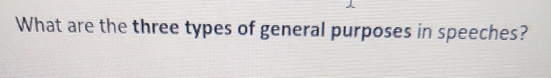 What are the three types of general purposes in | Chegg.com