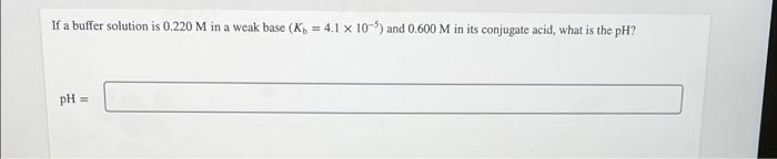 Solved If a buffer solution is 0.220 M in a weak base (Ky = | Chegg.com