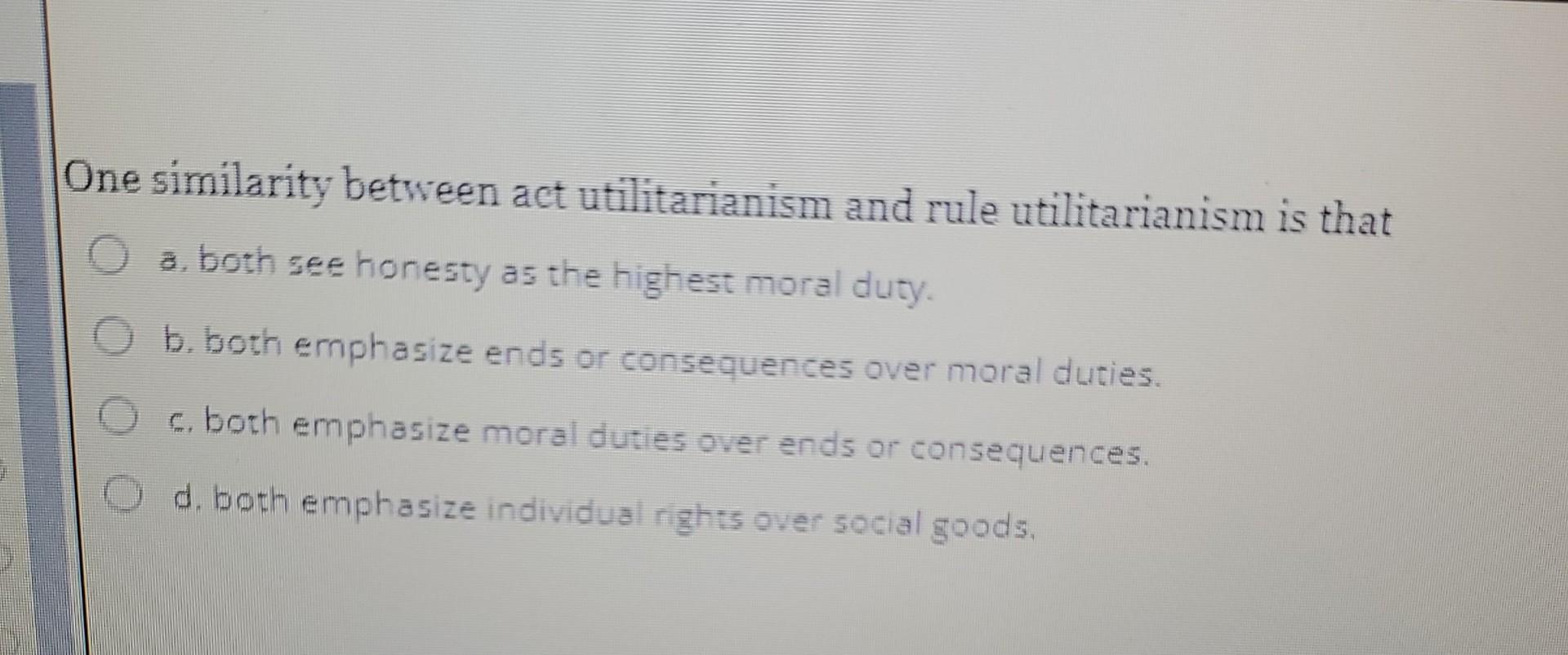Solved One similarity between act utilitarianism and rule | Chegg.com