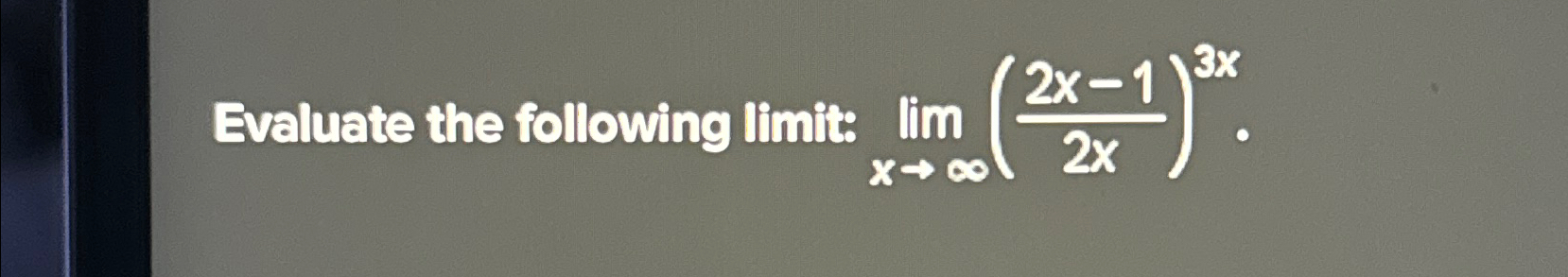 Solved Evaluate the following limit: limx→∞(2x-12x)3x. | Chegg.com