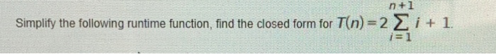 Solved n+1 Simplify the following runtime function, find the | Chegg.com