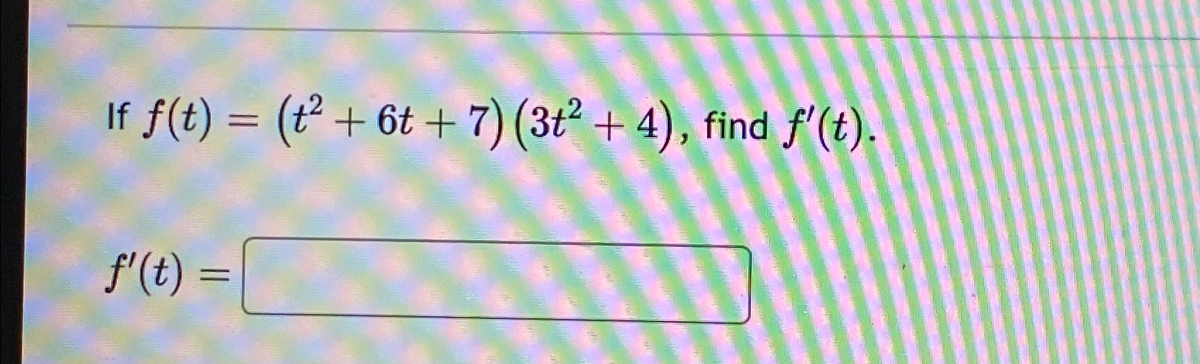 Solved If f(t)=(t2+6t+7)(3t2+4), ﻿find f'(t)f'(t)= | Chegg.com