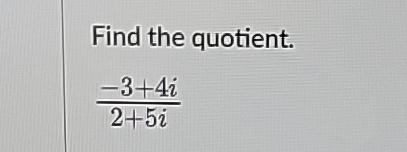 Solved Find the quotient.-3+4i2+5i | Chegg.com