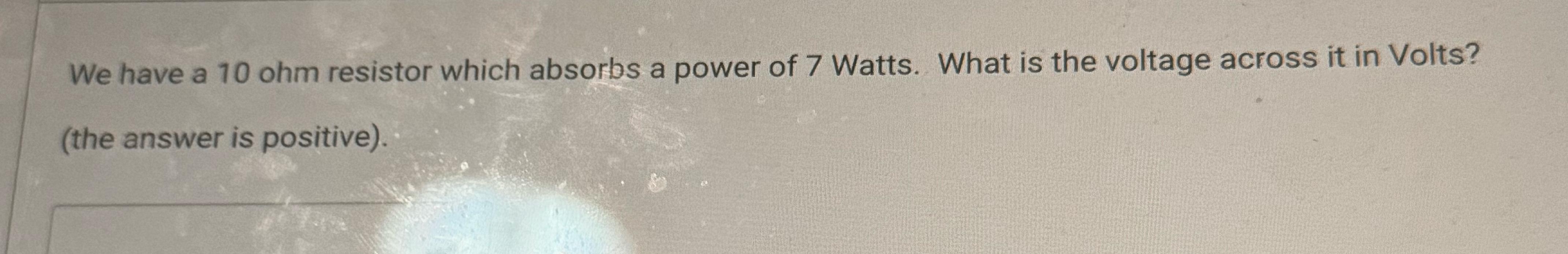 Solved We have a 10ohm resistor which absorbs a power of 7 | Chegg.com