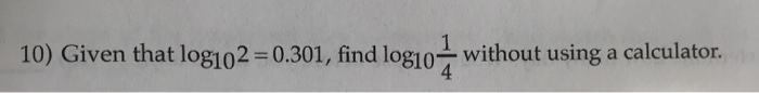 Solved 10) Given that log102 0.301, find log10 without using | Chegg.com