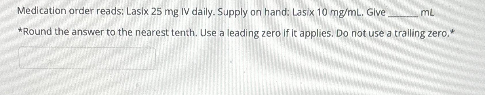 Solved Medication order reads: Lasix 25mg ﻿IV daily. Supply | Chegg.com