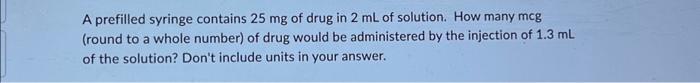 Solved A prefilled syringe contains 25 mg of drug in 2 mL of | Chegg.com
