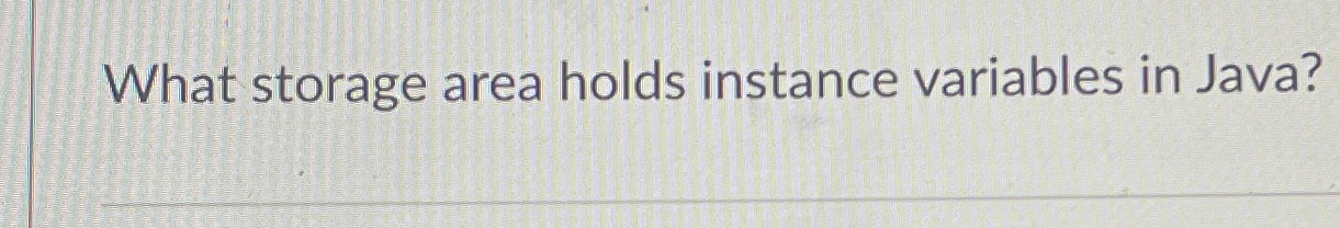 Solved What storage area holds instance variables in Java? | Chegg.com