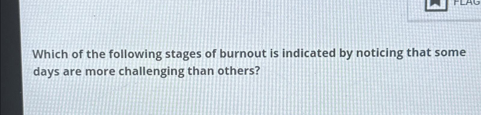 Solved Which of the following stages of burnout is indicated | Chegg.com