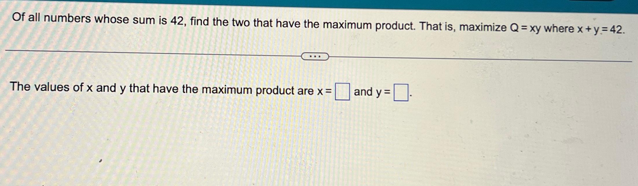 Solved Of all numbers whose sum is 42 , ﻿find the two that | Chegg.com
