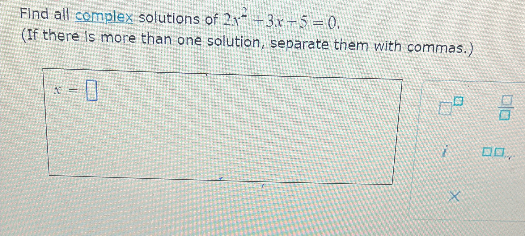 Solved Find all complex solutions of 2x2+3x+5=0.(If there is | Chegg.com