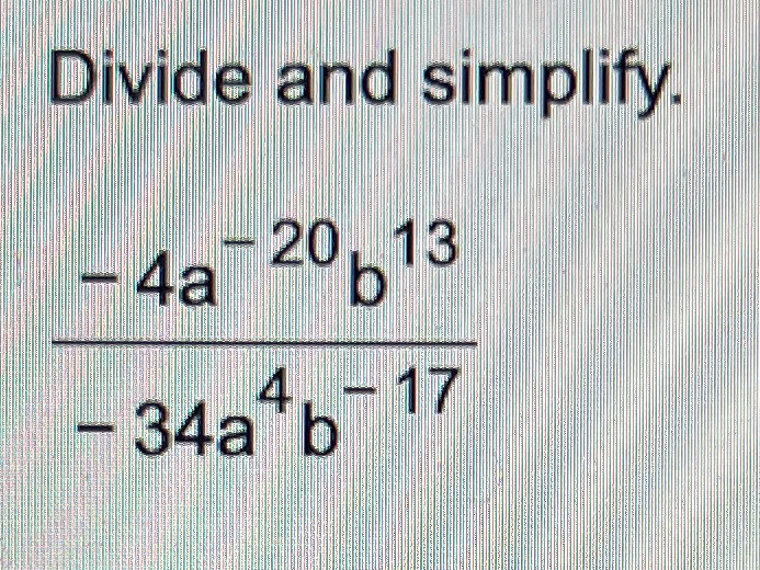 Solved Divide and simplify.-4a-20b13-34a4b-17 | Chegg.com