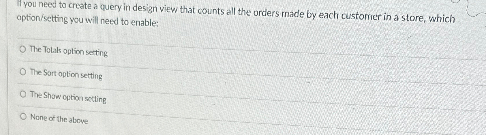 Solved If you need to create a query in design view that | Chegg.com