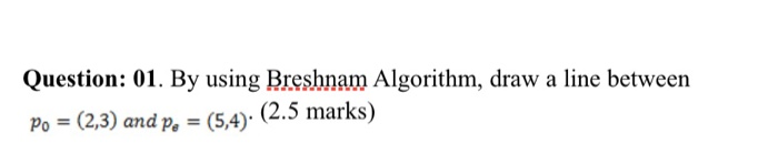 Solved Question: 01. By using Breshnam Algorithm, draw a | Chegg.com
