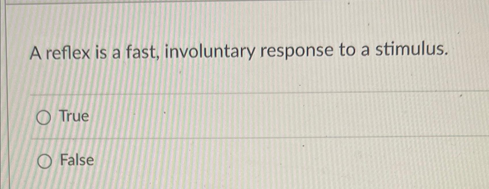 Solved A reflex is a fast, involuntary response to a | Chegg.com