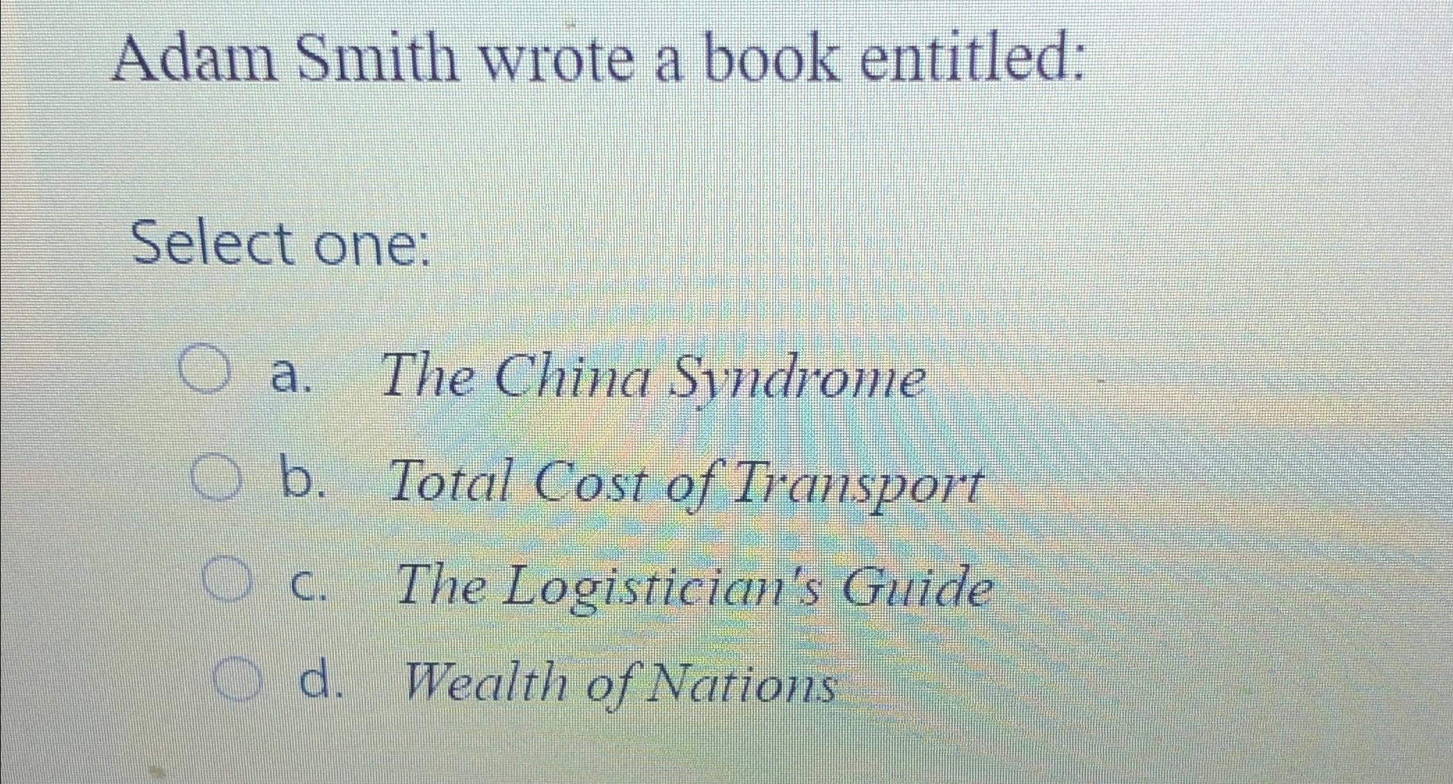 Solved Adam Smith wrote a book entitled:Select one:a. ﻿The | Chegg.com