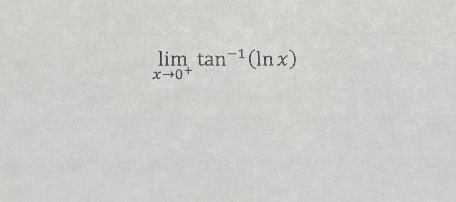 Solved limx→0+tan-1(lnx) | Chegg.com