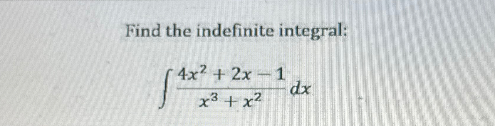 Solved Find the indefinite integral:∫﻿﻿4x2+2x-1x3+x2dx | Chegg.com