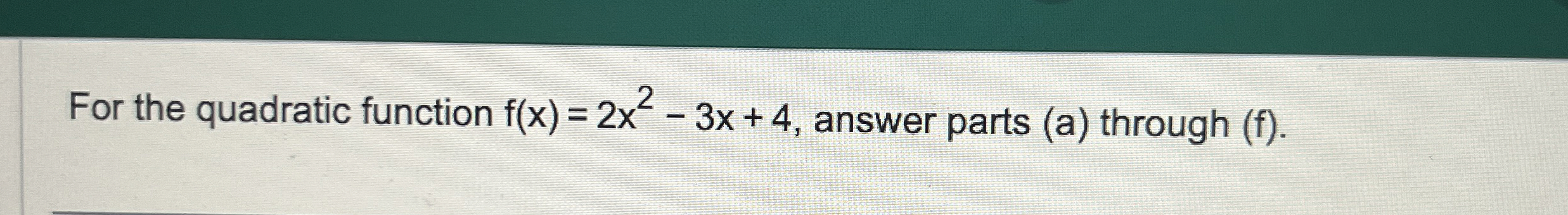 Solved For the quadratic function f(x)=2x2-3x+4, ﻿answer | Chegg.com