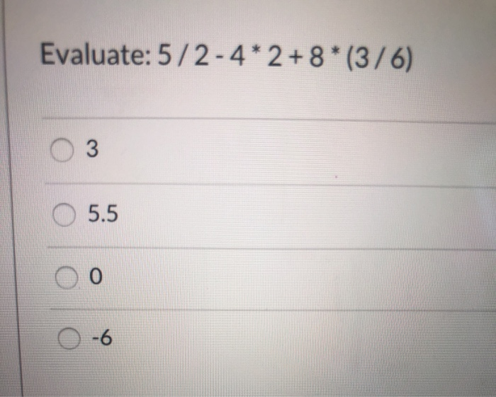Solved Evaluate: 5/2-4* 2 +8 * (3/6) 03 O 5.5 oo O 0-6 | Chegg.com