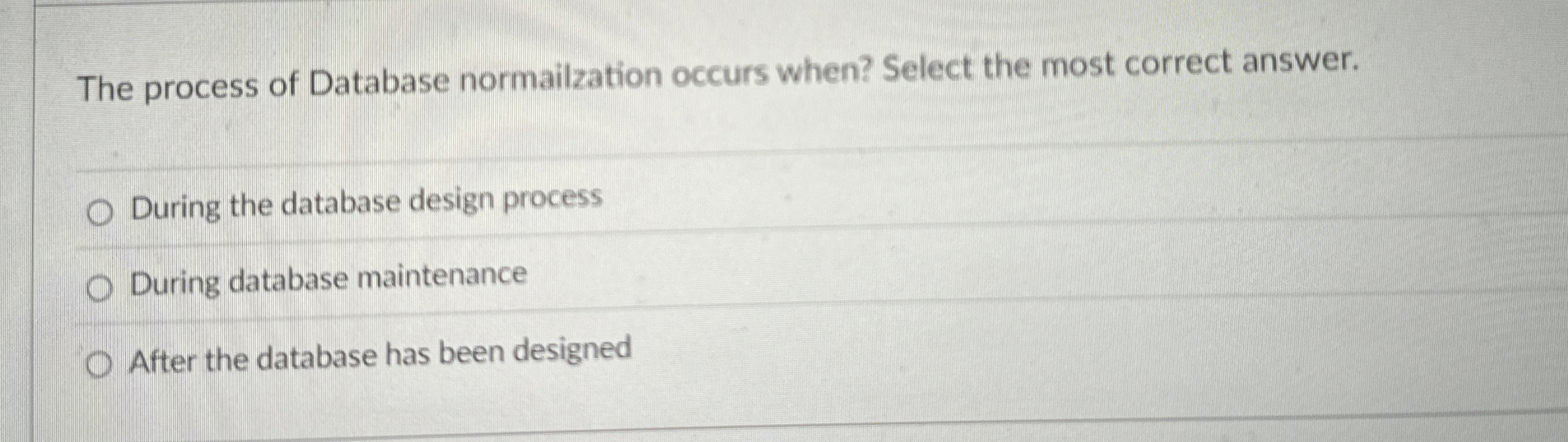 Solved The process of Database normailzation occurs when? | Chegg.com