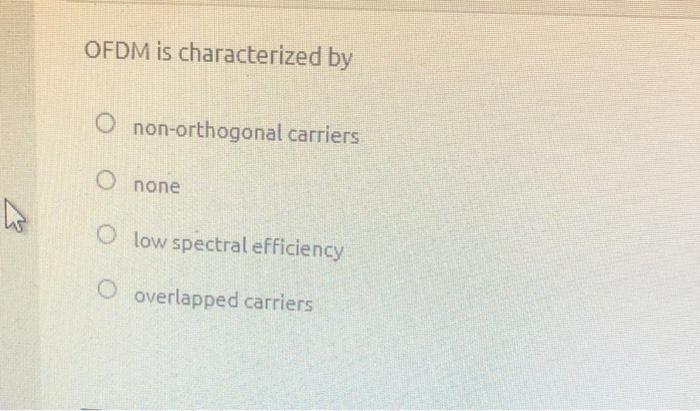 Solved OFDM is characterized by O non-orthogonal carriers O | Chegg.com