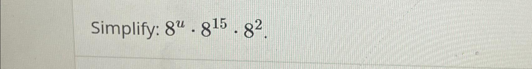Solved Simplify: 8u*815*82 | Chegg.com