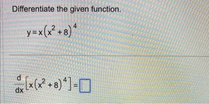 Solved Differentiate the given function. y=x(x2+8)4 | Chegg.com