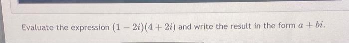 Solved Evaluate the expression (1 - 2i) (4 + 2i) and write | Chegg.com