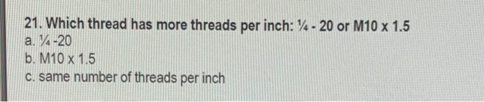 Solved 21. Which thread has more threads per inch: 1/4−20 or | Chegg.com