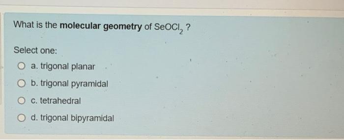 Solved What is the molecular geometry of SeOCl2 ? Select | Chegg.com