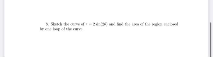 Solved 8. Sketch the curve of r=2sin(2θ) and find the area | Chegg.com