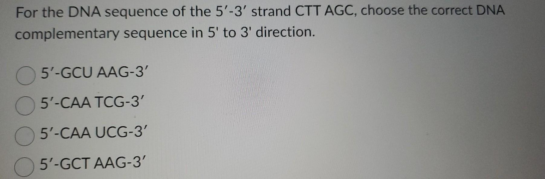 Solved For the DNA sequence of the 5'-3' strand CTT AGC, | Chegg.com