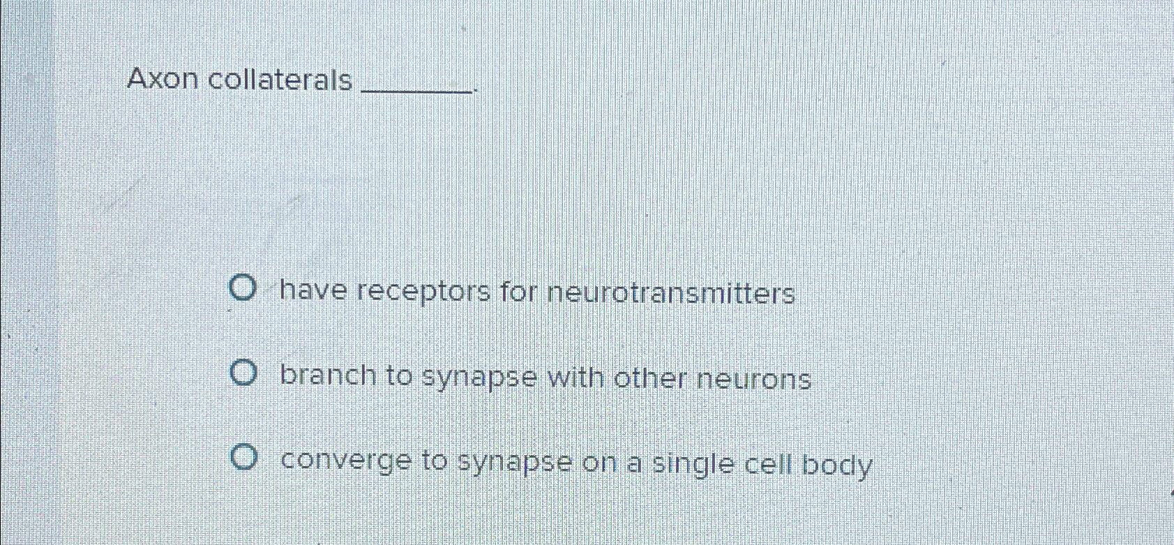 Solved Axon collateralshave receptors for | Chegg.com