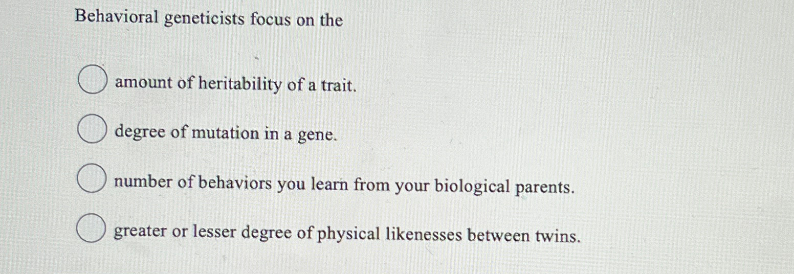 Solved Behavioral geneticists focus on theamount of | Chegg.com