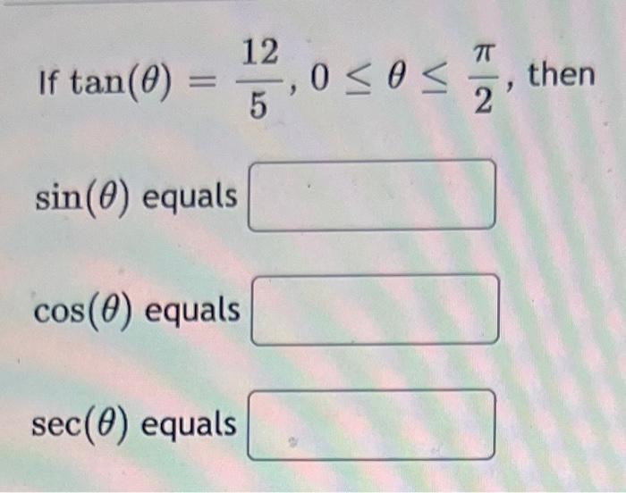 Solved If tan(θ)=512,0≤θ≤2π, then sin(θ) equals cos(θ) | Chegg.com
