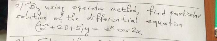 Solved 2) By using operator method, find particular solution | Chegg.com