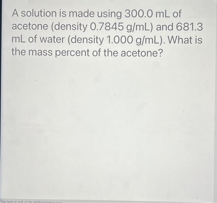 Solved A solution is made using 300.0 mL of acetone (density | Chegg.com