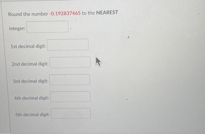 Solved Round the number -0.192837465 to the NEAREST integer: | Chegg.com