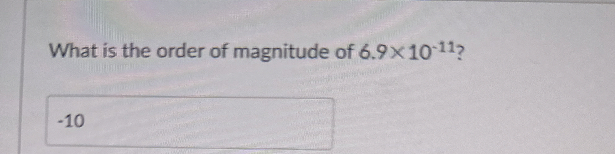 Solved What is the order of magnitude of 6.9×10-11 ? | Chegg.com