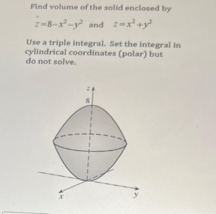 Solved Find volume of the solid enclosed by z=8−x2−y2 and | Chegg.com