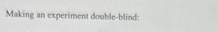 Solved Making an experiment double-blind: | Chegg.com