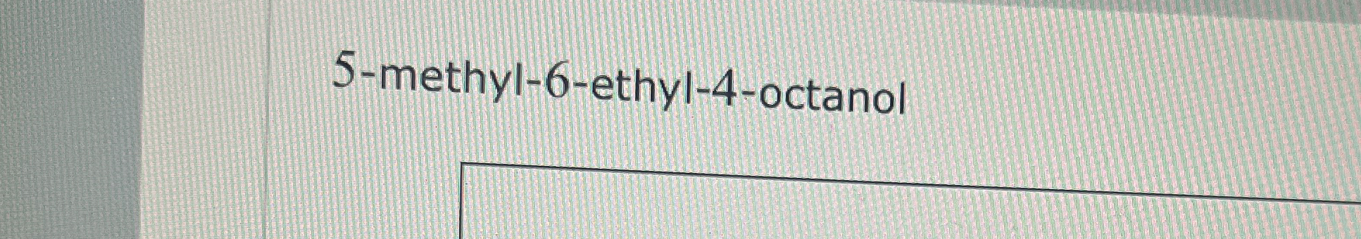 Solved by an EXPERT 5-methyl-6-ethyl-4-octanol | Chegg.com