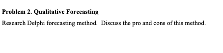 Solved Problem 2. ﻿Qualitative ForecastingResearch Delphi | Chegg.com