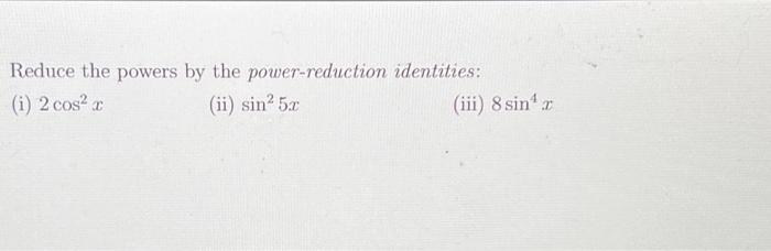 Solved Reduce the powers by the power-reduction identities: | Chegg.com