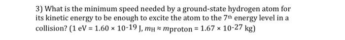 Solved 3) What is the minimum speed needed by a ground-state | Chegg.com